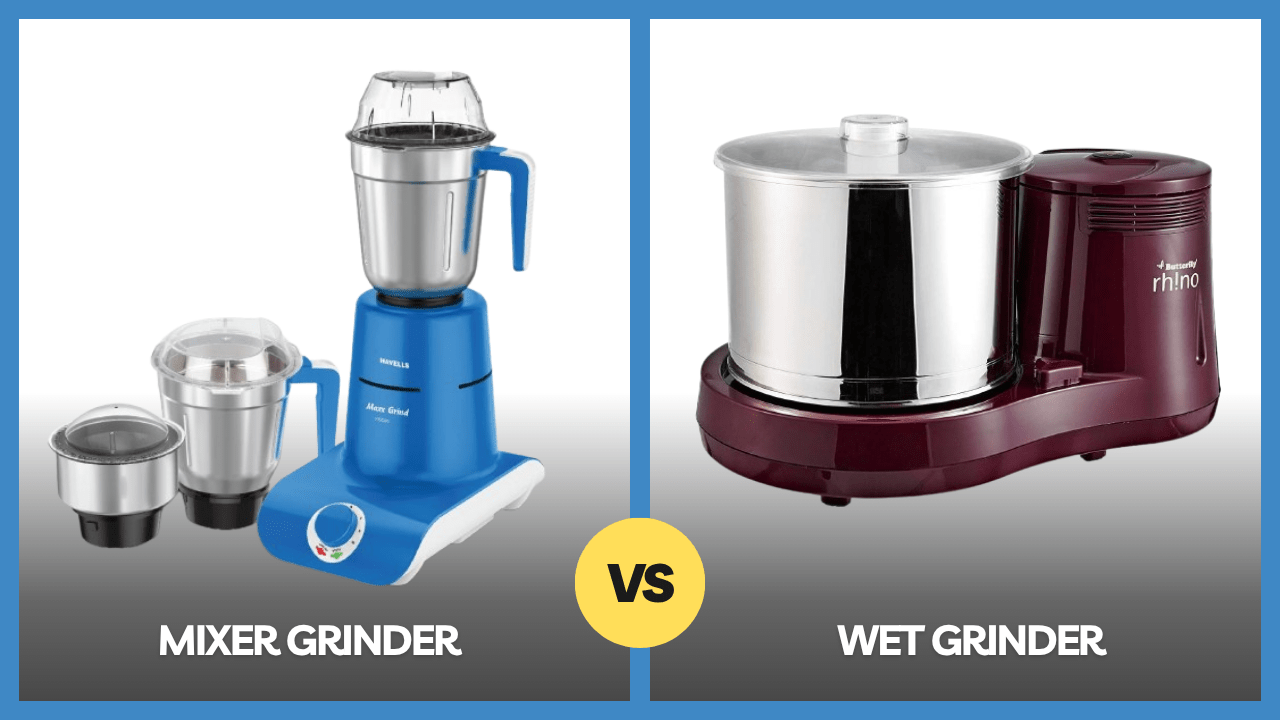 Mixer Grinder vs Wet Grinder: Which One Should You Buy?